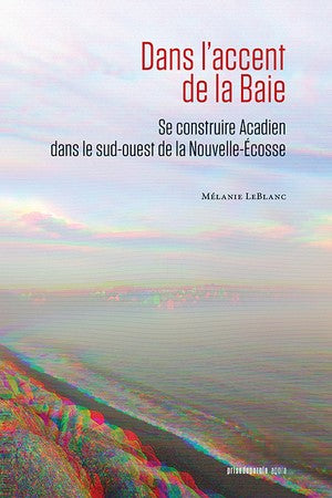 Dans l'accent de la Baie - Se construire Acadien dans le sud-ouest de ...